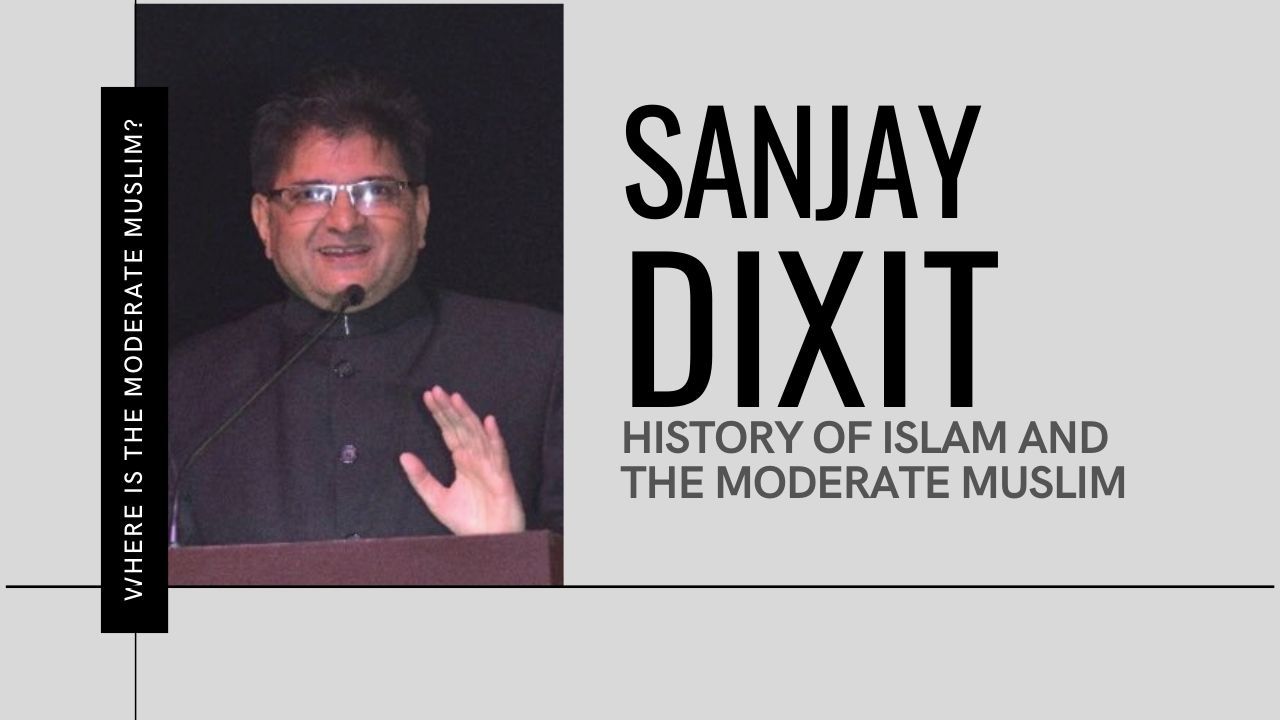 Sanjay Dixit traces history of Islam to locate the moderate Muslim ...