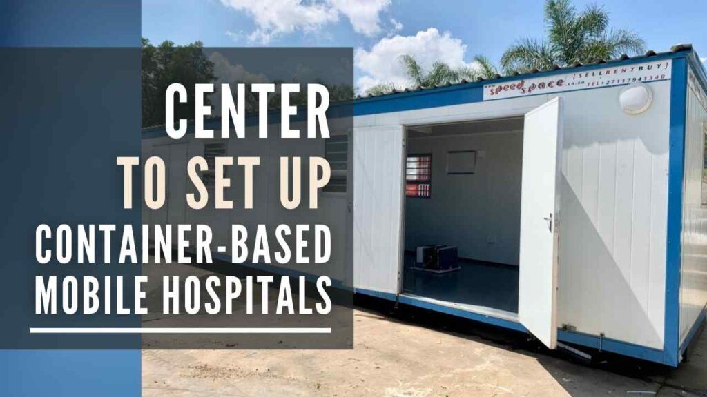 Center to set up container-based mobile hospitals; MoS Health - PGurus