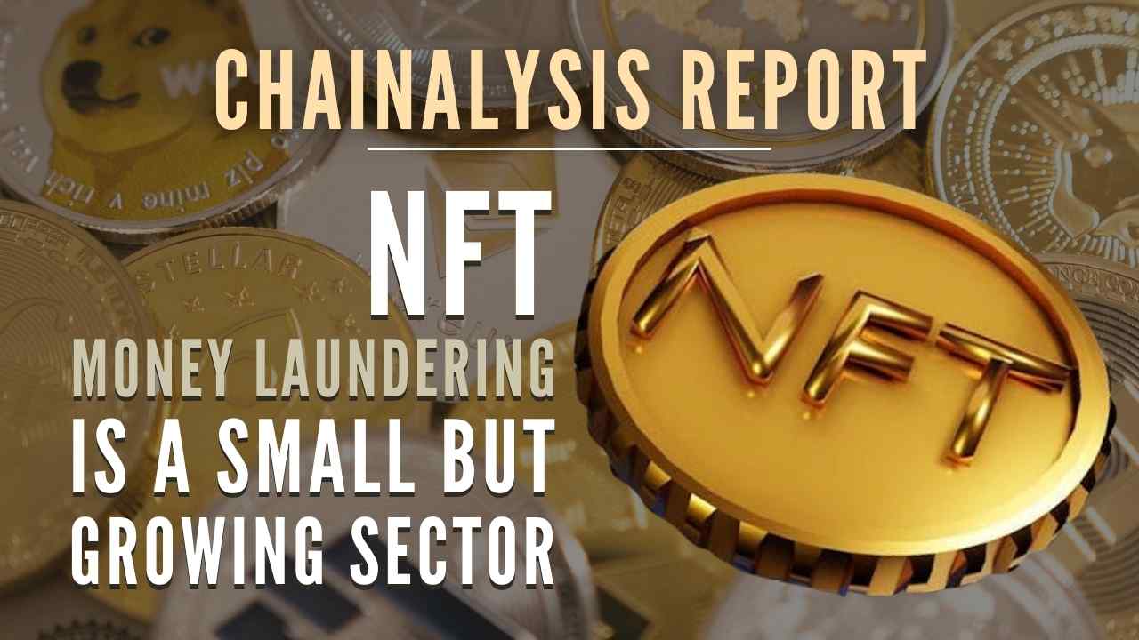 Money laundering through NFTs a growing sector: Chainalysis report - PGurus