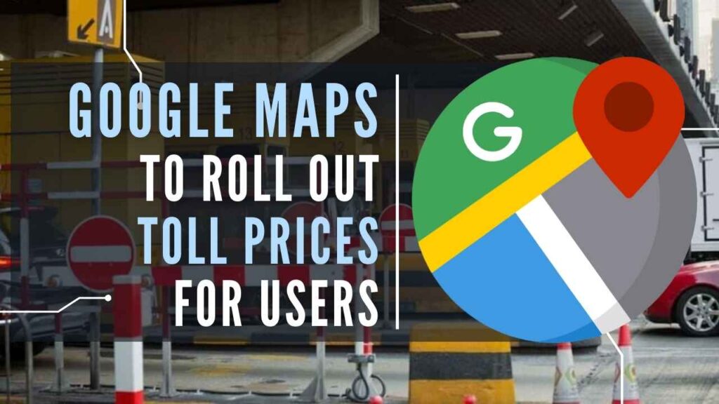 Google Maps will soon allow users to view the price of tolls on their ...
