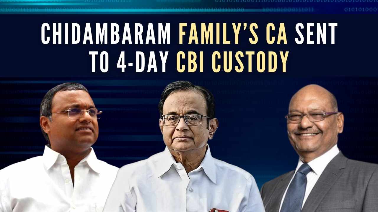 Chidambaram family’s CA to 4-day CBI custody. Vedanta Group also gave ...