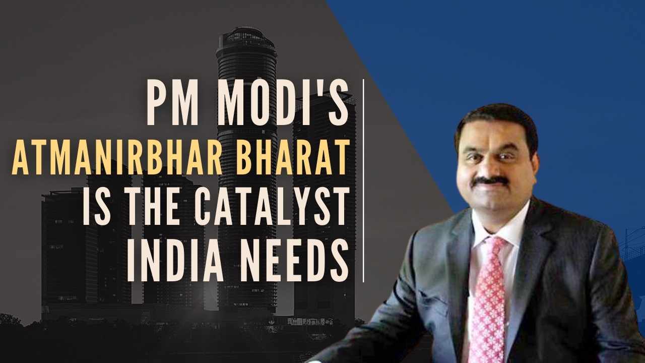 PM Modi's Atmanirbhar Bharat is the 'catalyst' India needs, says Gautam ...