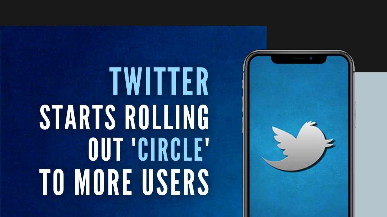 Twitter rolls out ‘Circle’ feature; users can choose up to 150 people ...