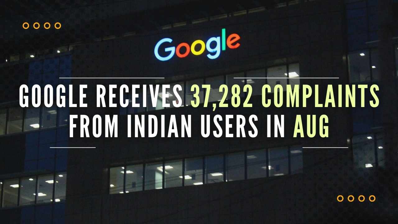 Google receives 37,282 complaints from Indian users in Aug; includes ...