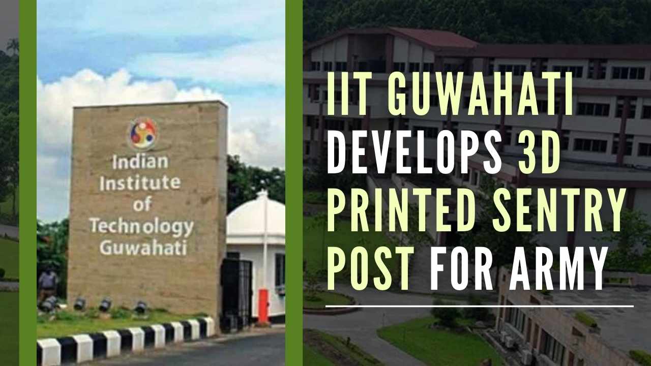 IIT Guwahati team develops 3D printed sentry post for Indian Army; set ...