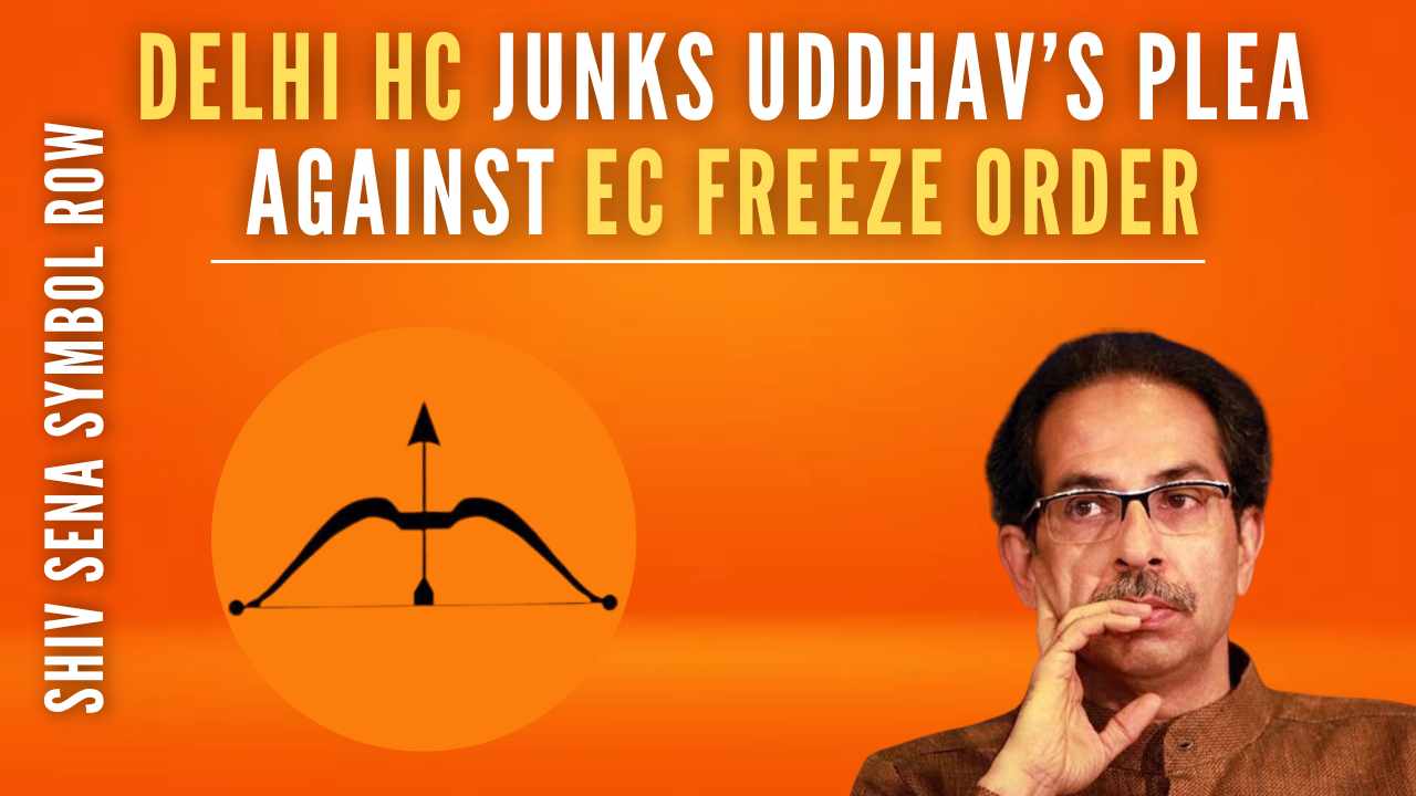 Shiv Sena symbol row: Delhi High Court dismisses Uddhav Thackeray's plea against EC freeze order ...
