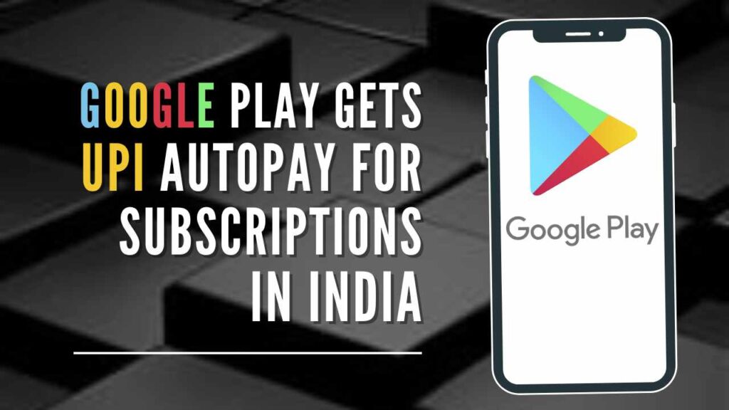 Google announces UPI Autopay payment for subscription-based purchases ...