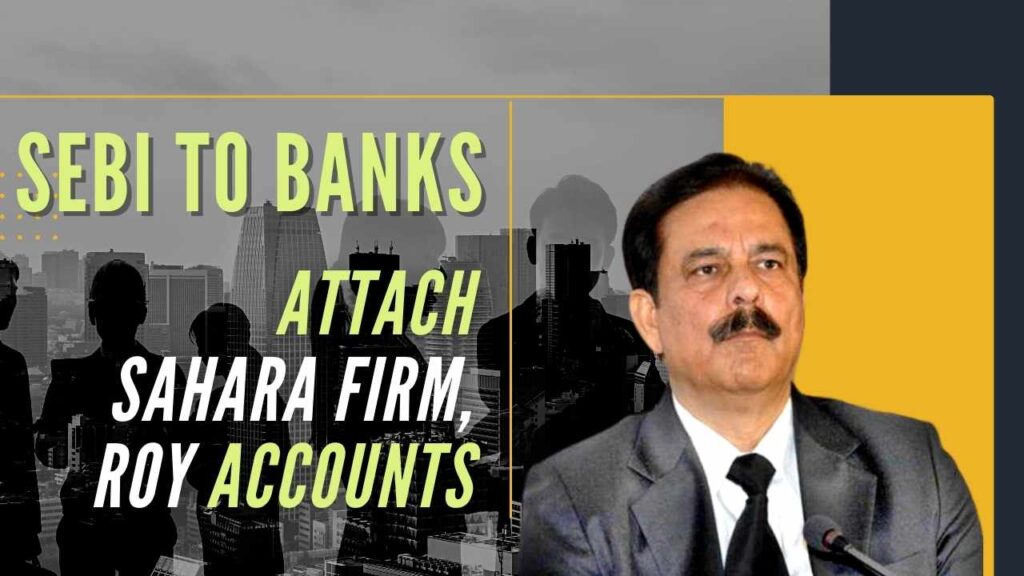 SEBI Orders Attachment of Bank, Demat Accounts of Sahara Group Firm ...