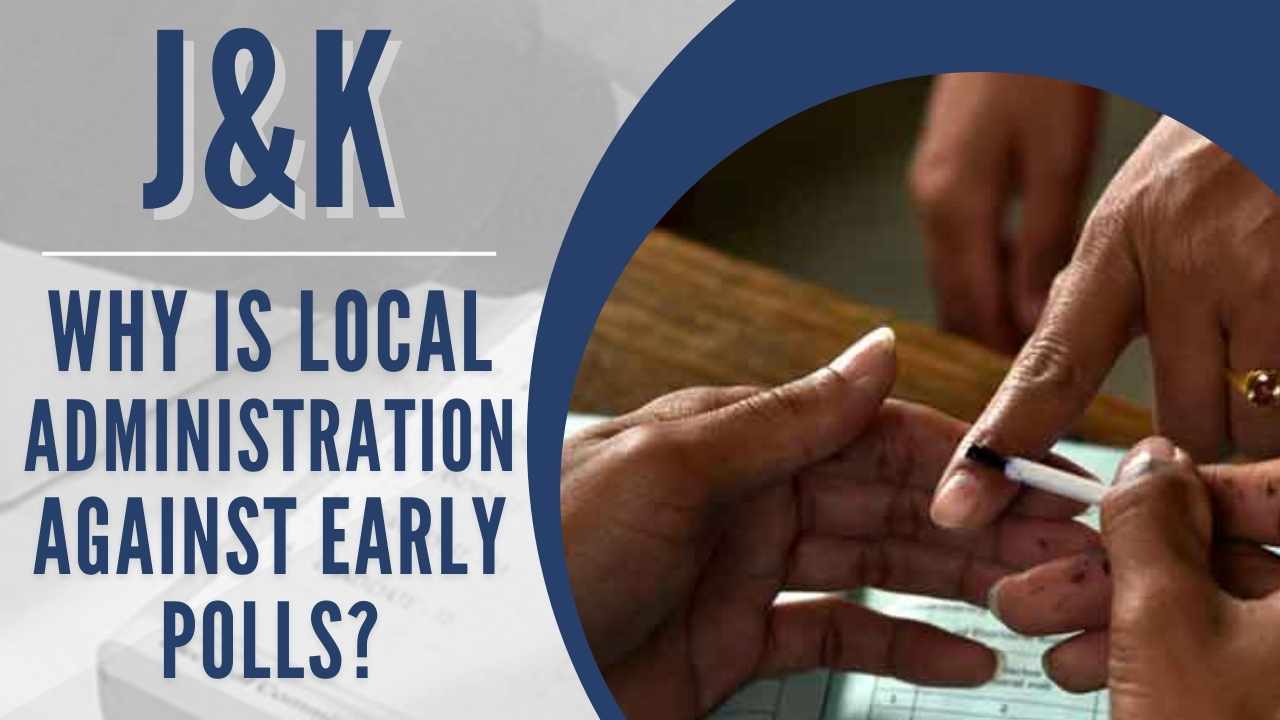 Why is local Administration Against Early Assembly Polls in J&K?