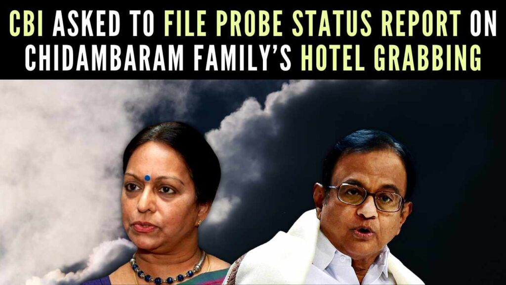 File Probe Status Report on Chidambaram Family’s Hotel Grabbing