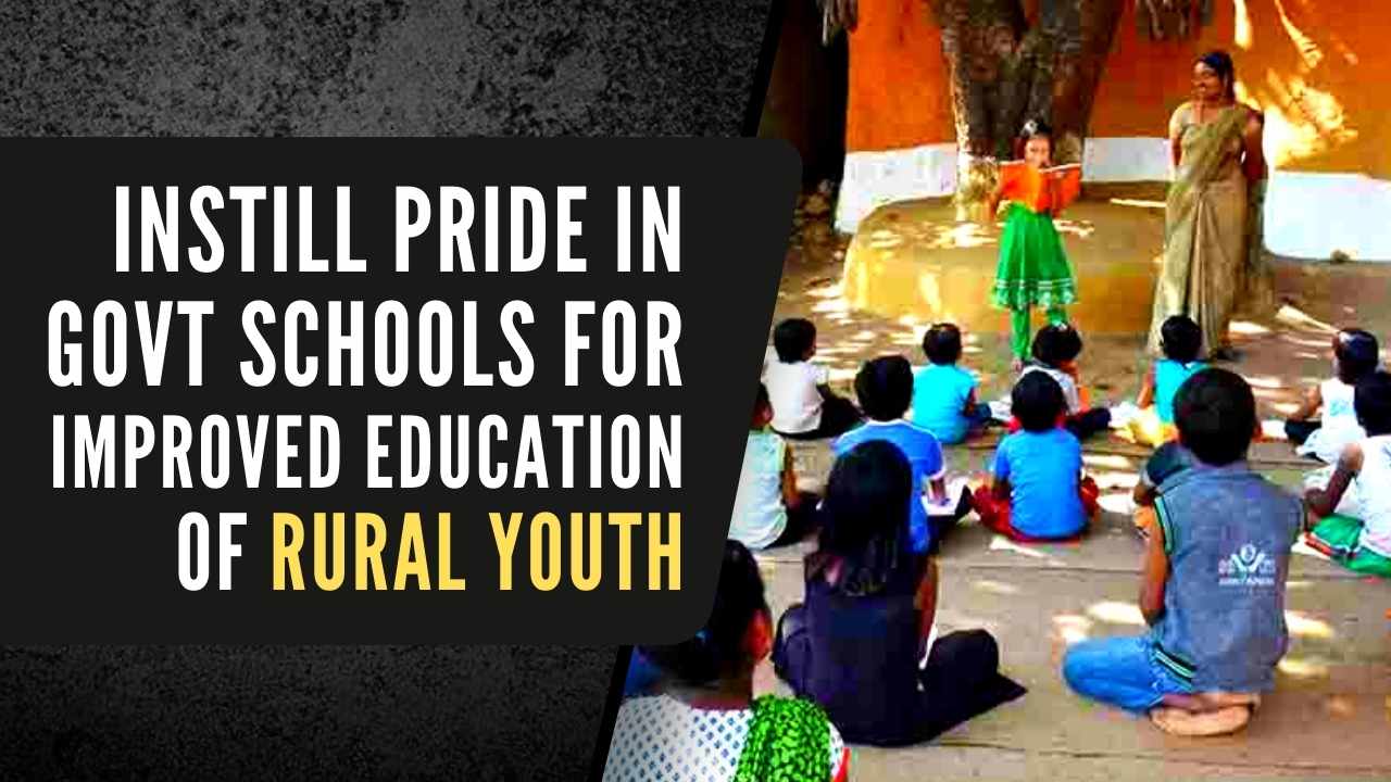 Instill Pride in Govt schools for improved Education of Rural Youth