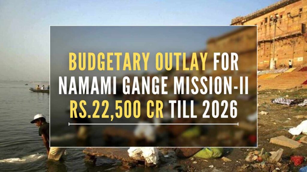 Namami Gange Mission-II Gets Budgetary Outlay of Rs.22,500 Cr