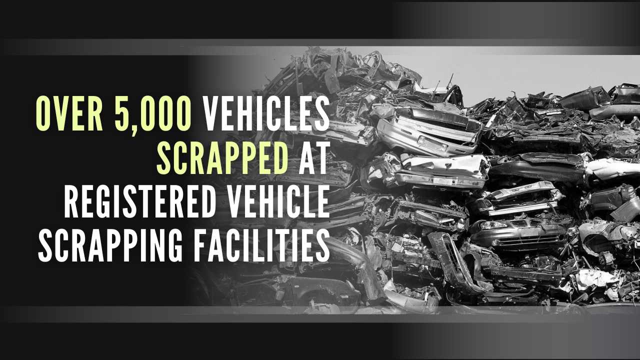 Over 5,000 Vehicles Scrapped at Registered Vehicle Scrapping Facilities