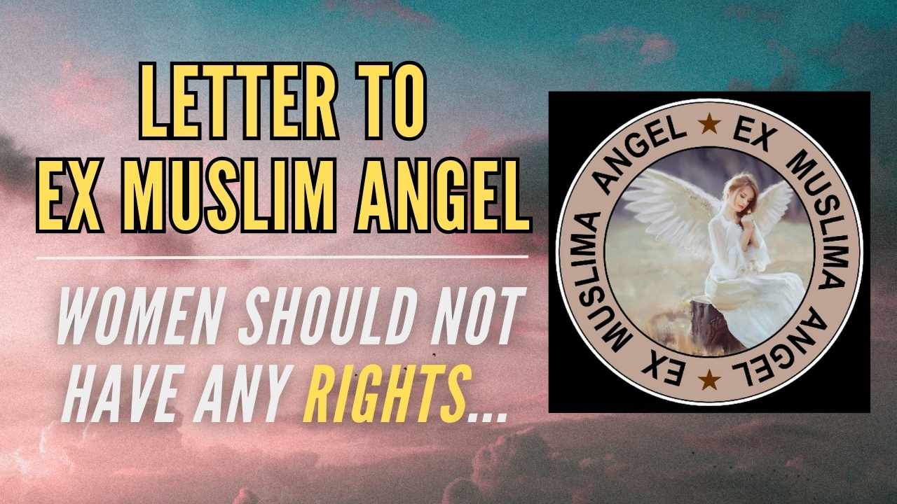 Letter to Ex Muslim Angel, Women Should Not Have Any Rights... - PGurus