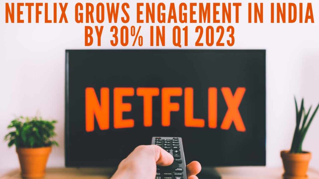 Netflix Sees a Surge in Engagement in India by 30% in Q1 2023