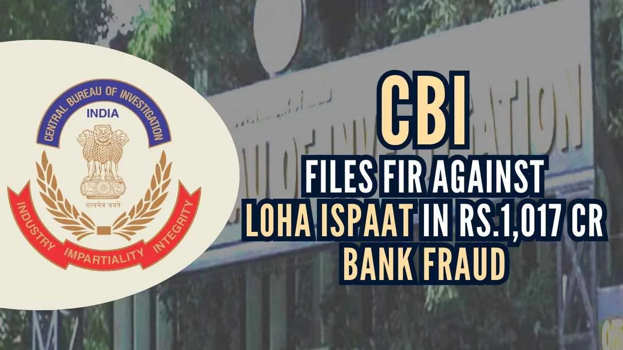 CBI Files FIR Against Loha Ispaat in Rs.1,017 Cr Bank Fraud
