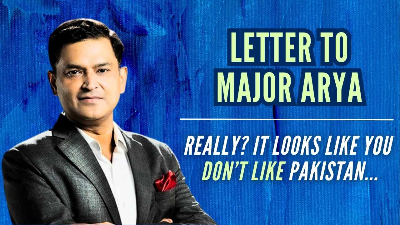 Dear Major Arya, Really? It Looks Like You Don’t Like Pakistan...