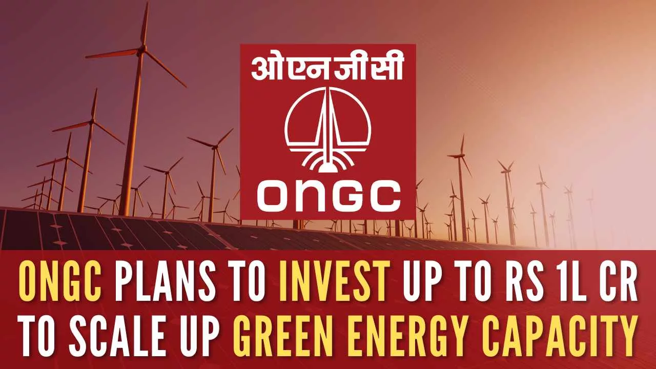 ONGC to Invest Up To Rs.1L Cr to Scale Up Green Energy Capacity