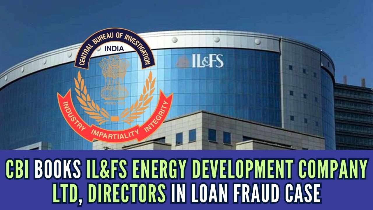 Loan Fraud: CBI Books IL&Fs Energy Development Company Ltd, Directors