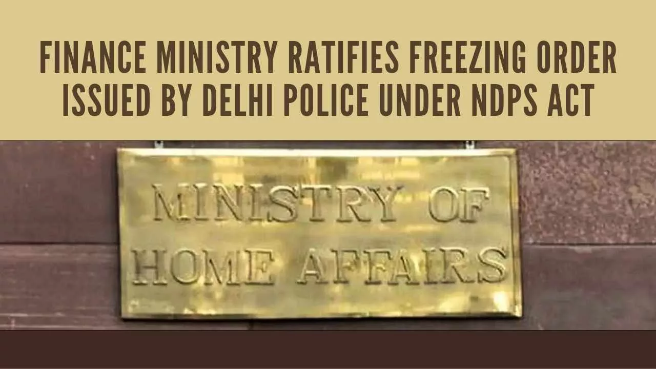 Finance Ministry Ratifies Freezing Order Issued by Delhi Police Under ...