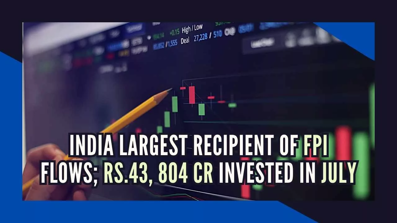 India Largest Recipient of FPI Flows; Rs.43, 804 Cr Invested in July