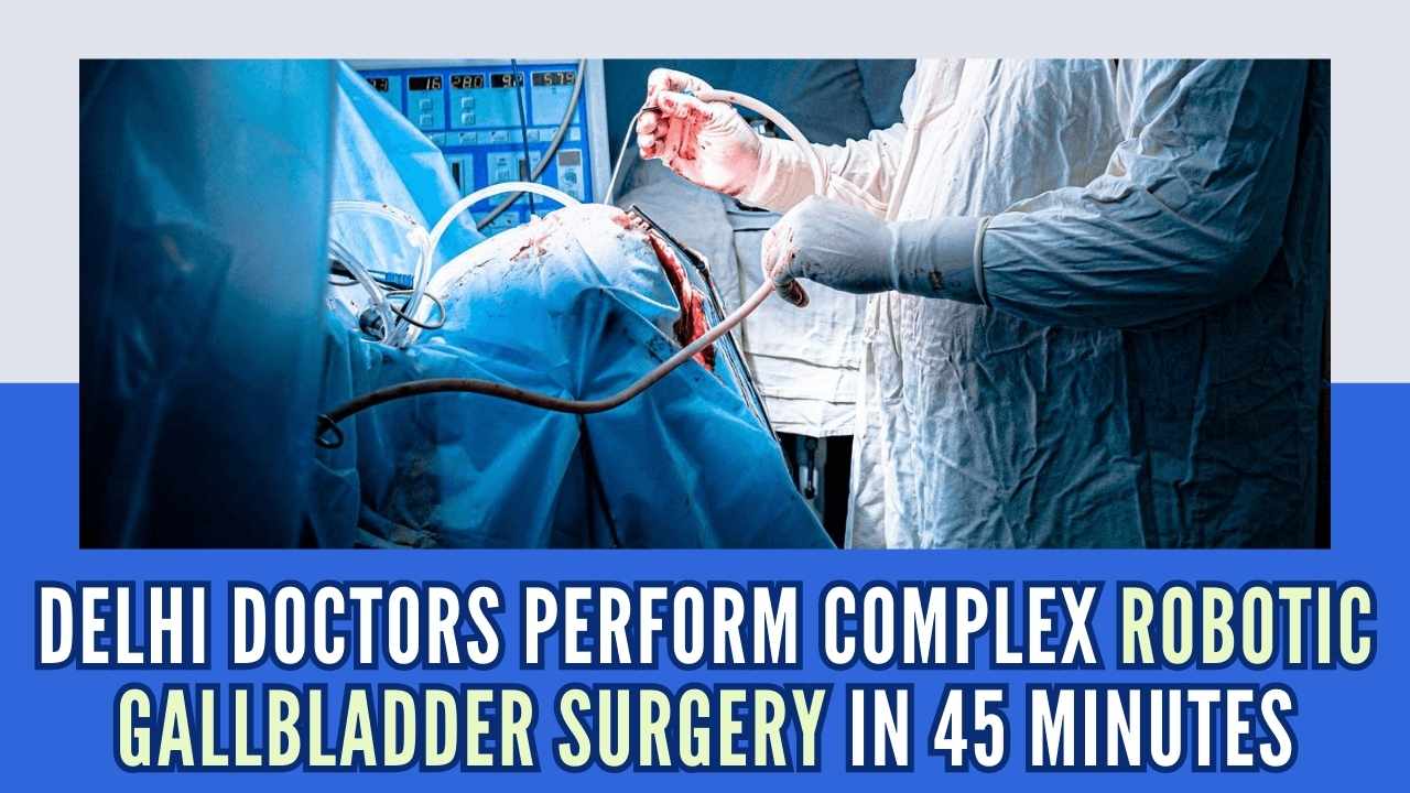 Delhi Doctors Conduct Complex, Robotic Gallbladder Surgery