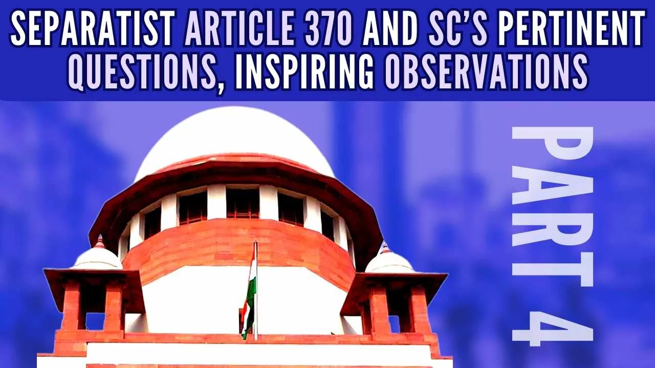 Article 370 and SC’s Pertinent Questions, Inspiring Observations – Part IV