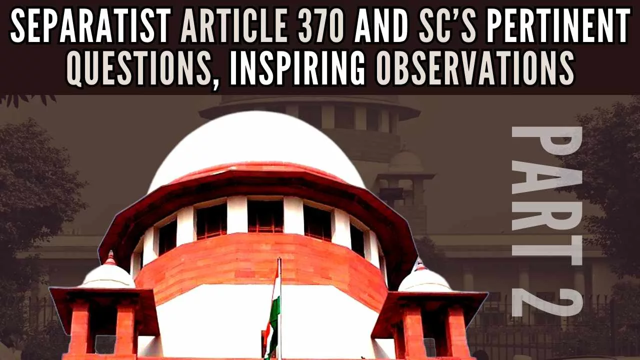 Article 370 and SC’s Pertinent Questions, Inspiring Observations – Part II