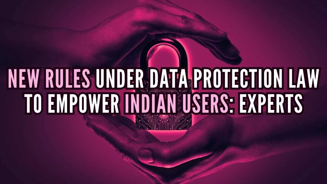 New Rules Under Data Protection Law to Empower Indian Users