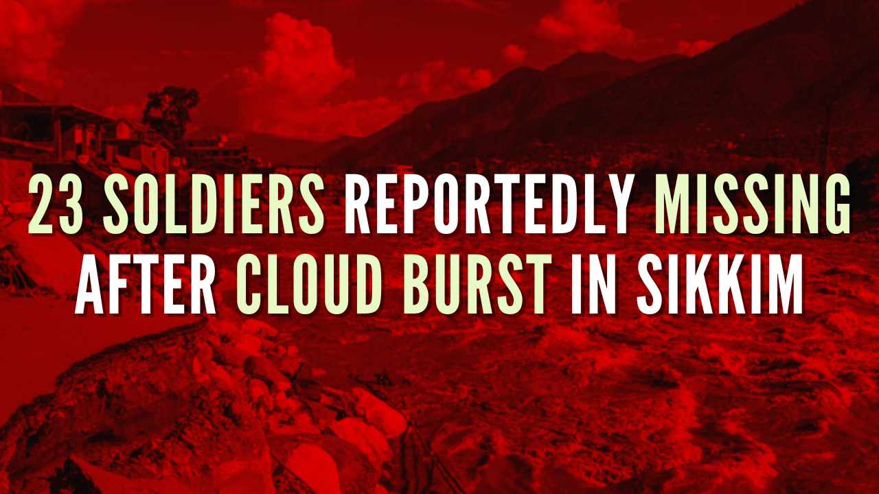 Sikkim: 23 Soldiers Reportedly Missing After Cloud Burst
