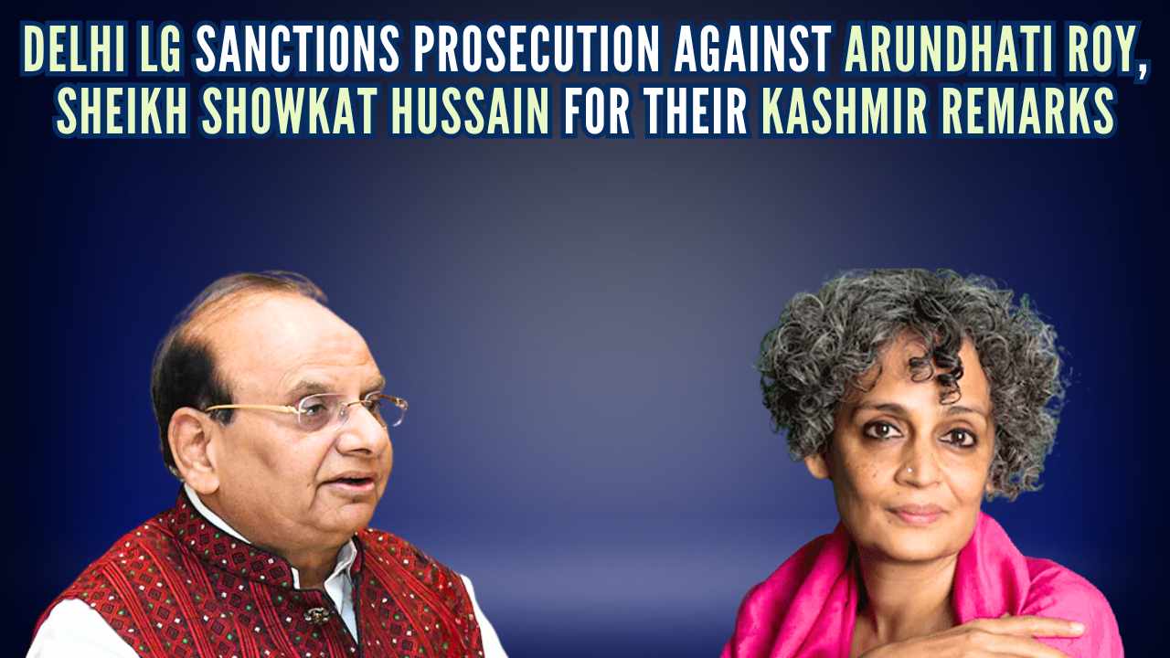 Delhi L-G Sanctions Prosecution against Arundhati Roy, Sheikh Showkat Hussain