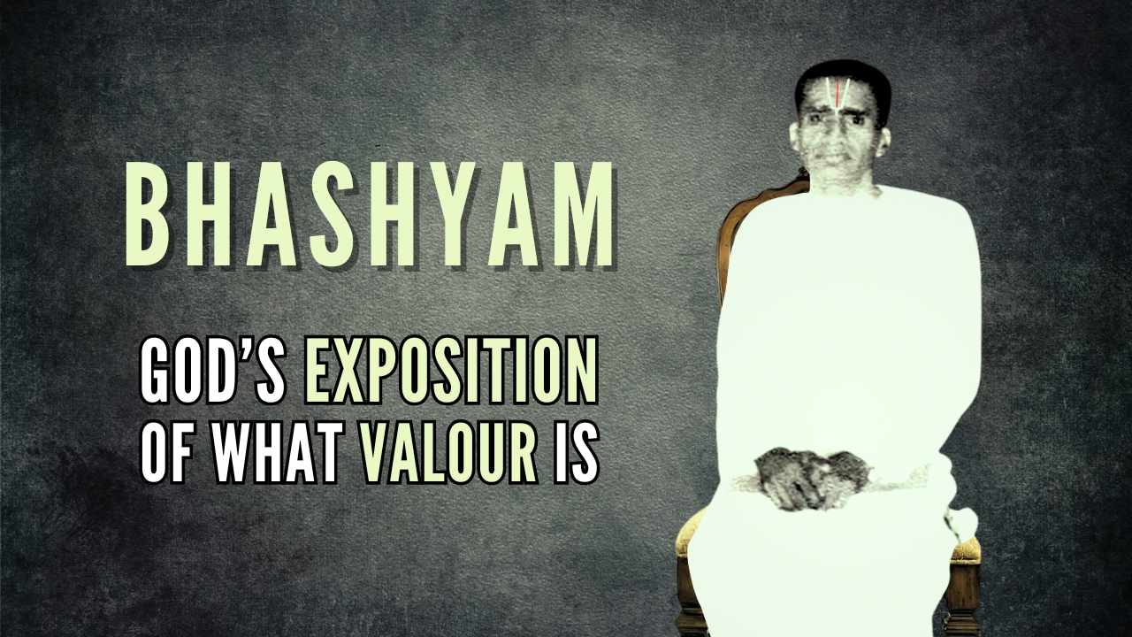 Bhashyam – God’s Exposition of What Valour is