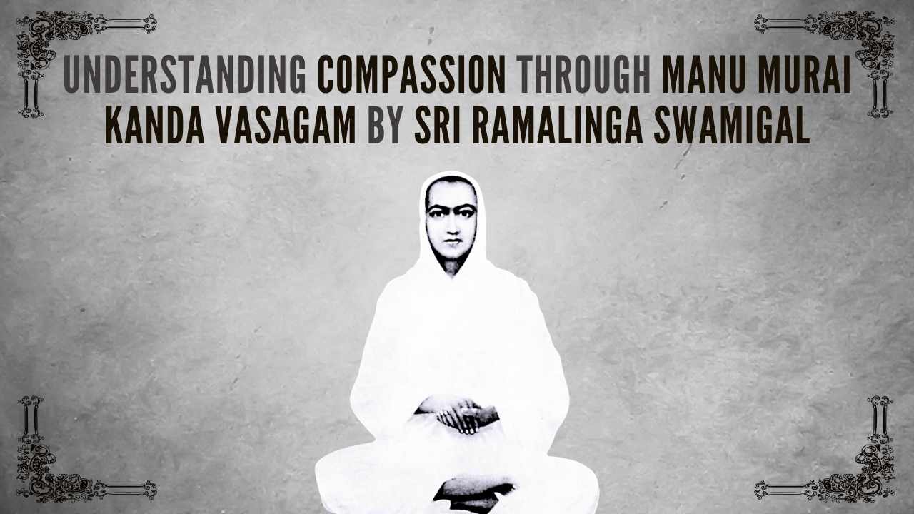 Understanding Compassion Through Manu Murai Kanda Vasagam by Sri ...