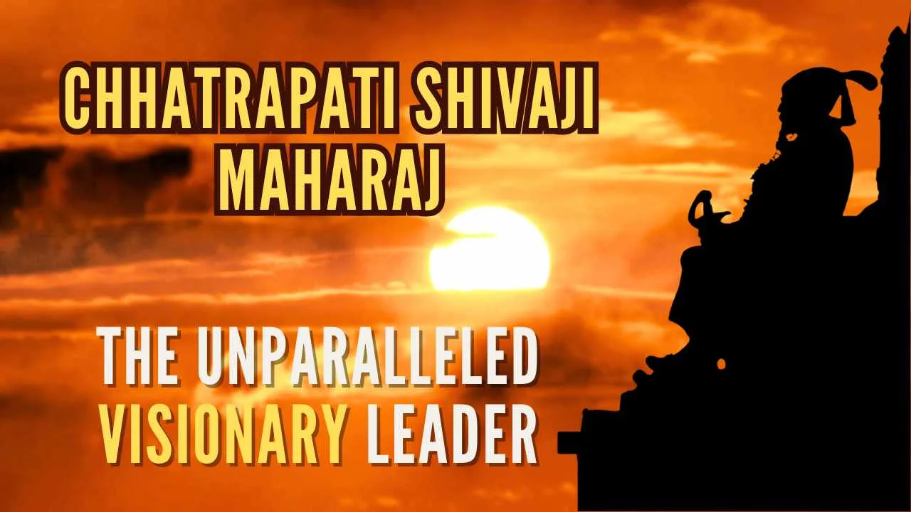 Chhatrapati Shivaji Maharaj - The Unparalleled Visionary Leader