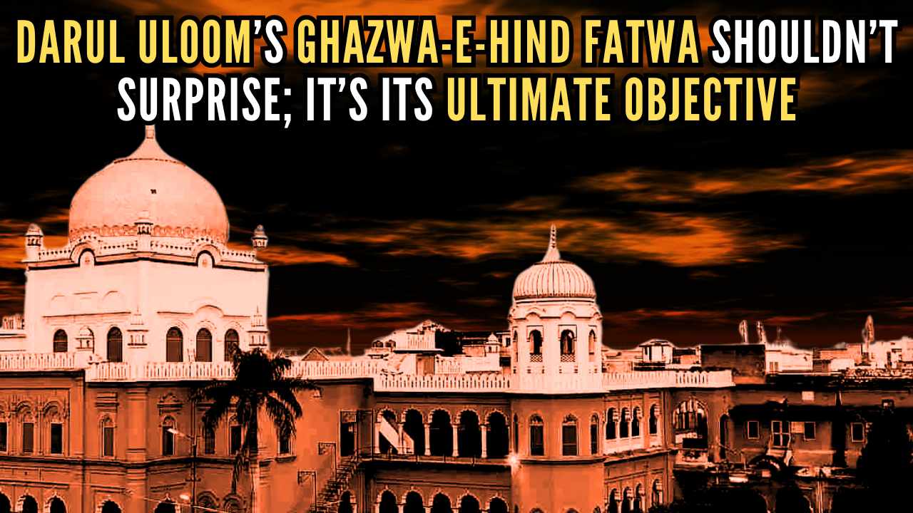 Darul Uloom’s Ghazwa-e-Hind Fatwa Shouldn’t Surprise