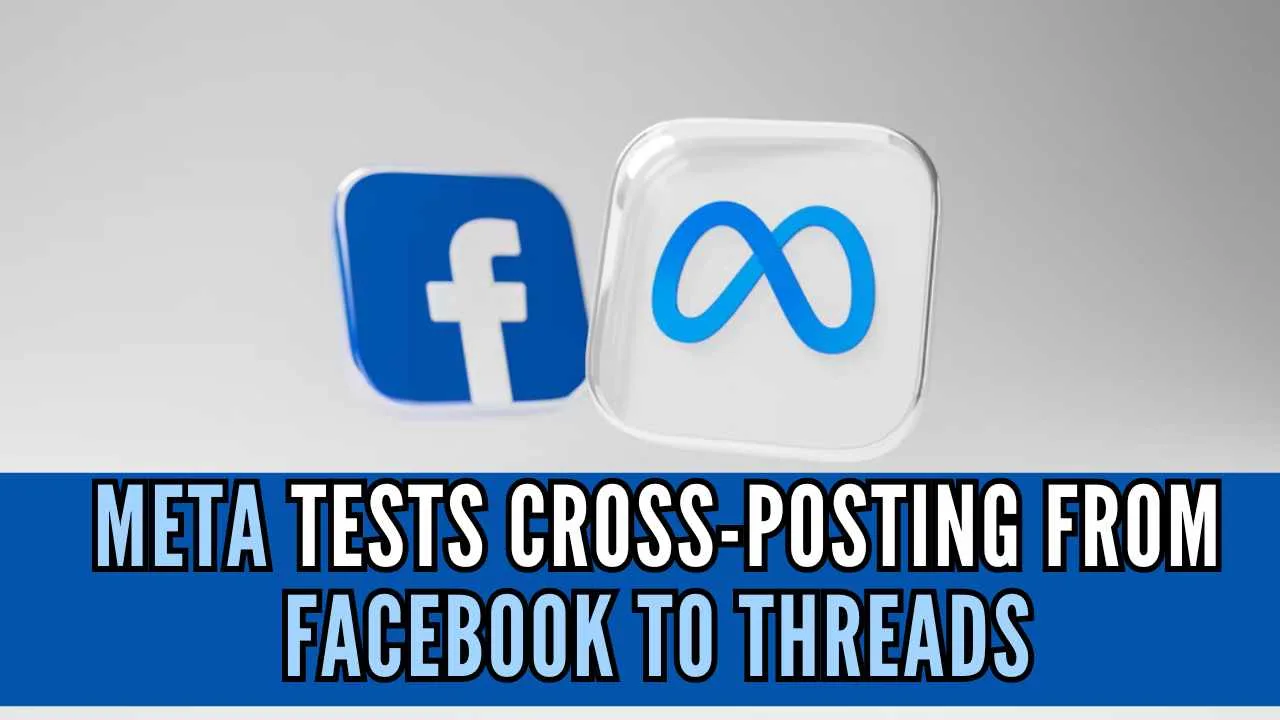 Meta Testing Cross-Posting Feature from FB to Threads