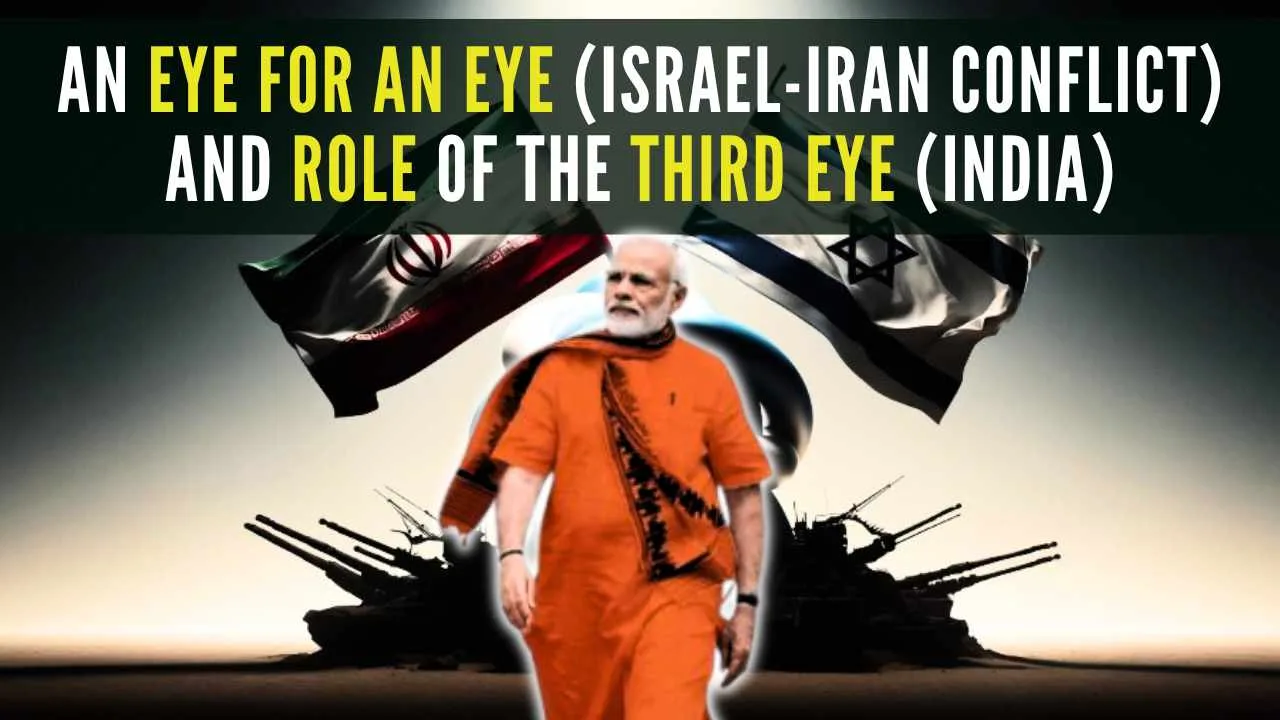 An Eye for an Eye (Israel-Iran Conflict) and Role of the Third Eye (India)