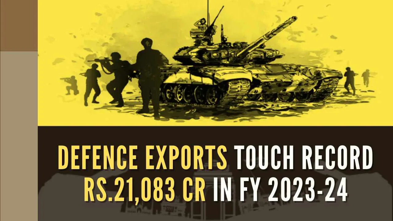 Defence Exports Touch record Rs.21,083 Crore in FY 2023-24