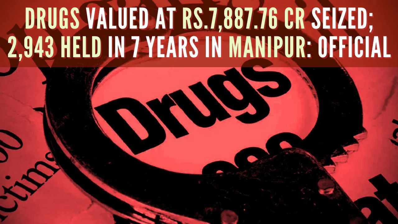 Drugs Worth Rs.7,887.76 Cr Have Been Seized; 2,943 Held in Manipur