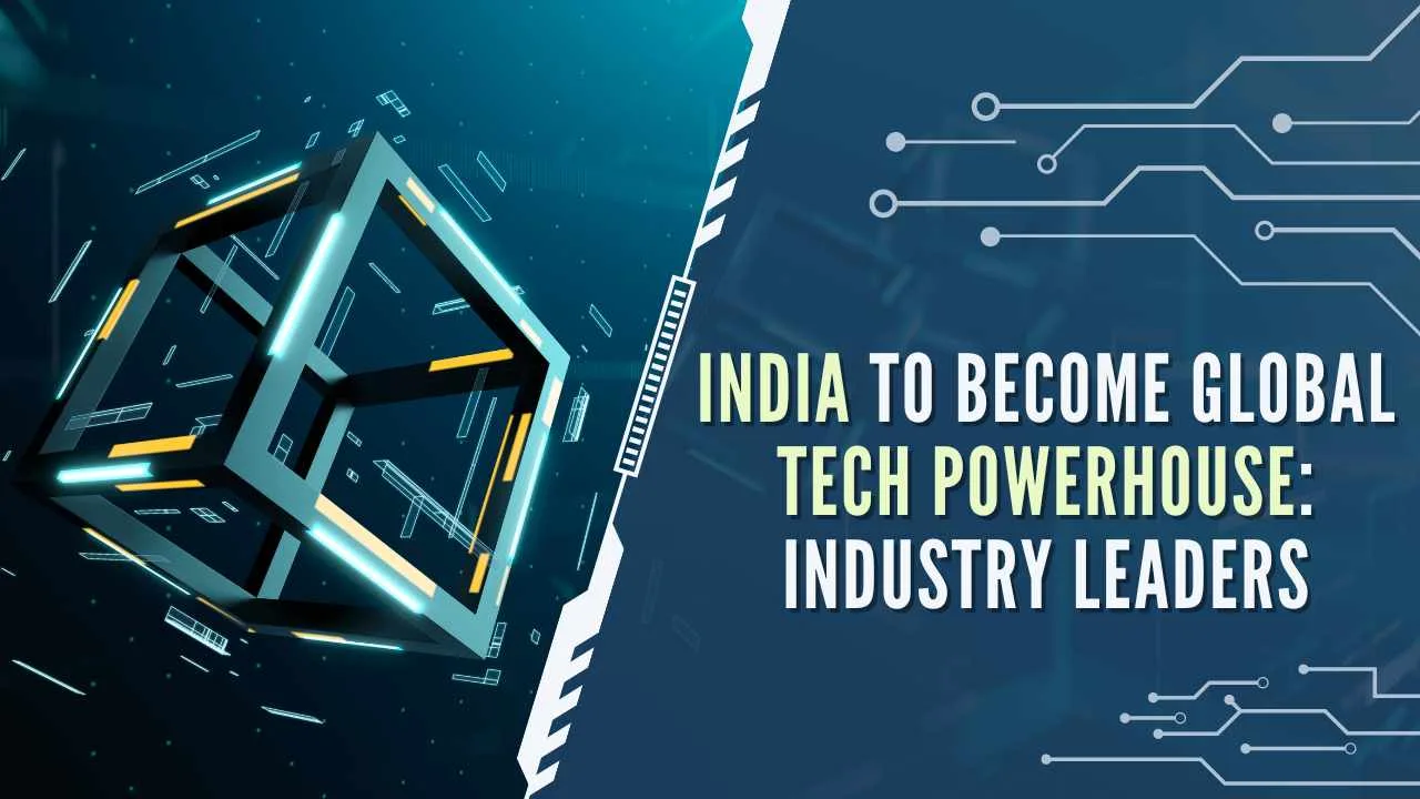 India to Become Global Tech Powerhouse: Industry Leaders