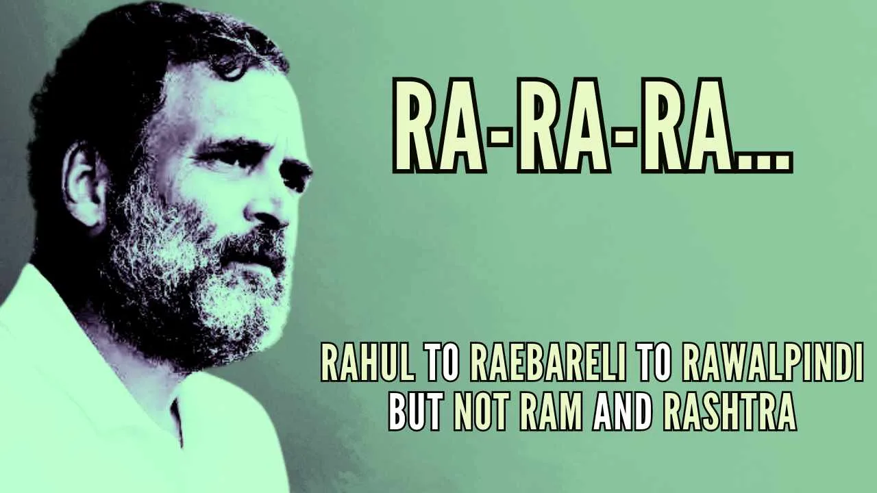Rahul to Raebareli to Rawalpindi but Not Ram and Rashtra