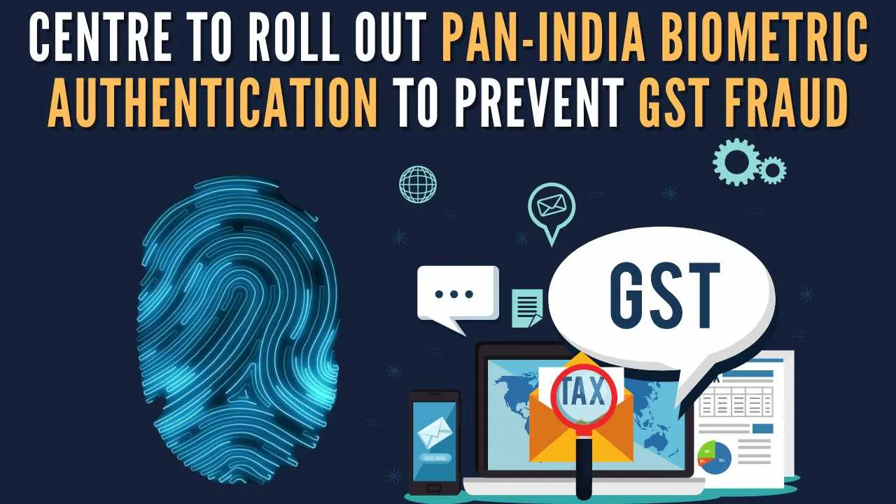 Centre to Roll Out Pan-India Biometric Authentication to Prevent GST Fraud