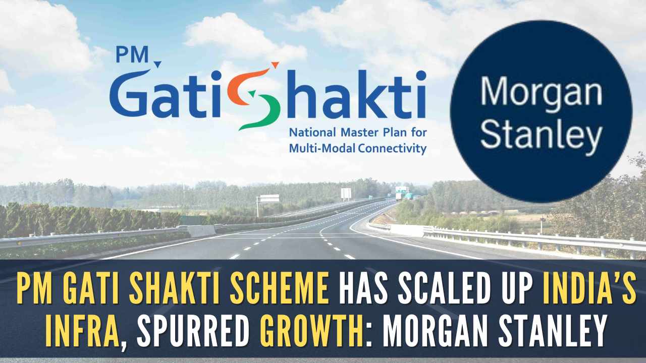 PM Gati Shakti Scheme Gave New Fillip to India’s Infra: Morgan Stanley