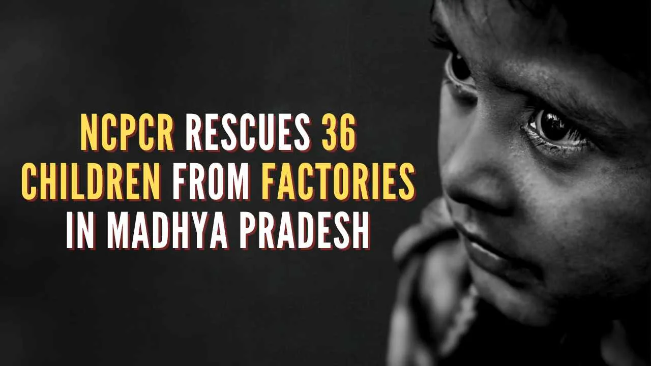 NCPCR Rescues 36 Children from Factories in Madhya Pradesh