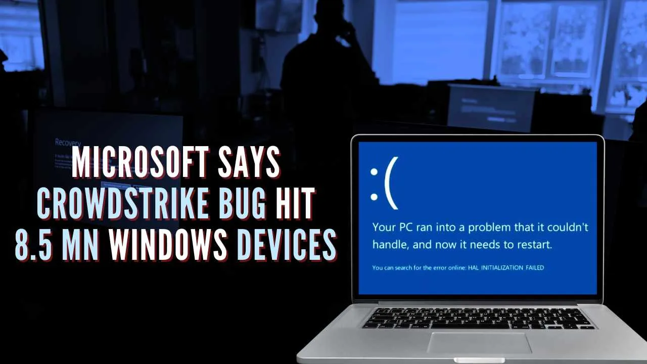 Microsoft: CrowdStrike Bug Affected 8.5 Million Windows Devices