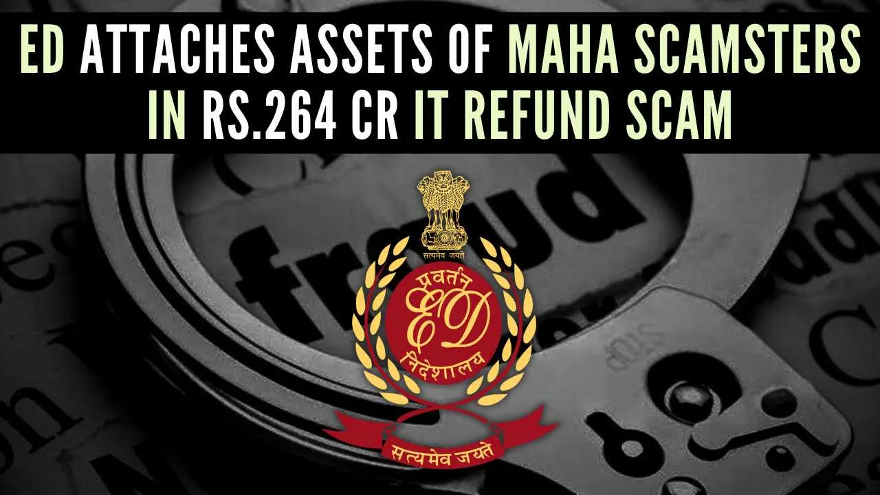 ED Attaches Assets of Scamsters in Rs.264 Crore IT Refund Scam