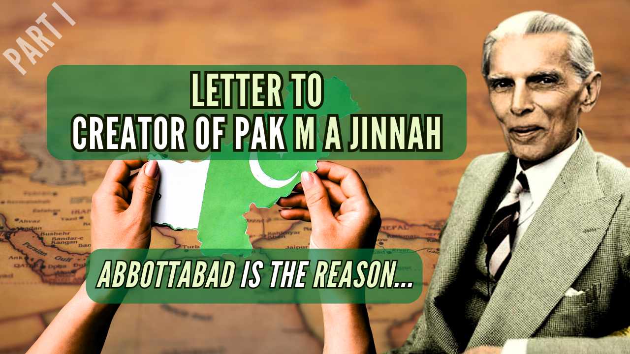 Dear Creator of Pakistan M A Jinnah, Abbottabad Is The Reason... Part I