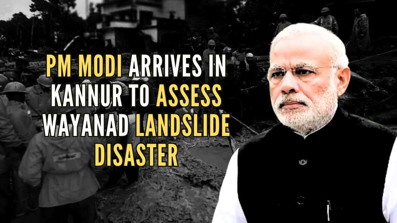 PM Modi Arrives in Kannur to Assess Wayanad L:andslide Disaster