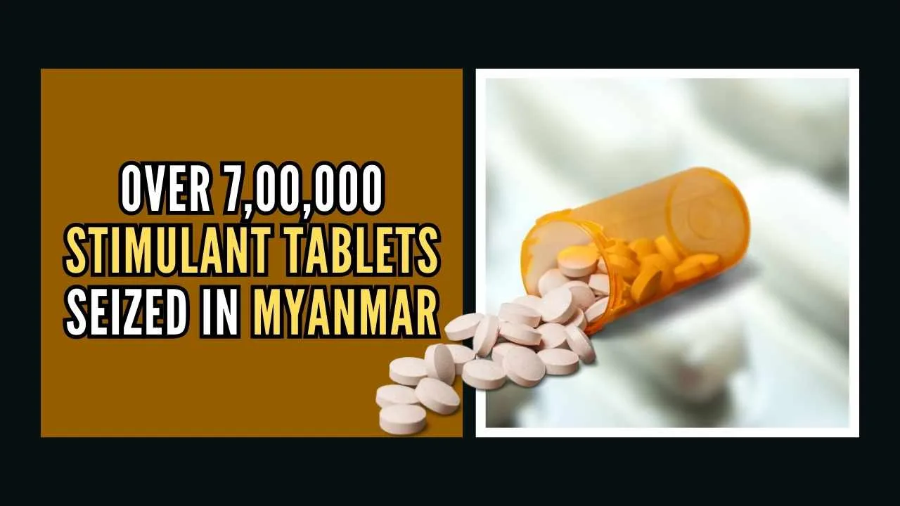 Myanmar: Over 7,00,000 Stimulant Tablets Confiscated