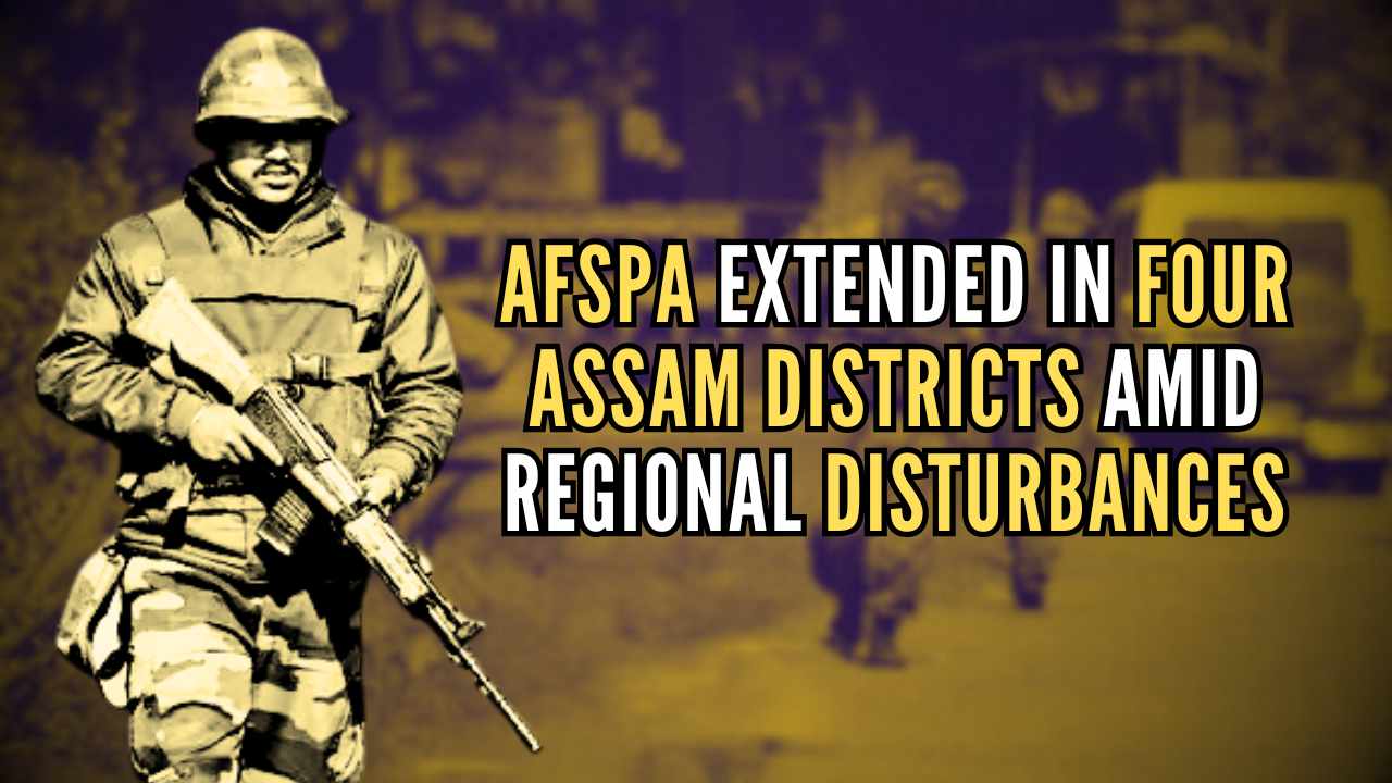 AFSPA Extended in Four Assam Districts amid Disturbances